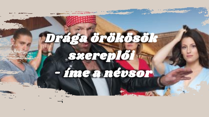 Drága örökösök szereplői - íme a névsor - kviztenger.hu
