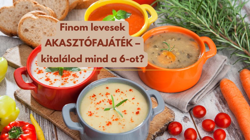 Finom levesek AKASZTÓFAJÁTÉK – kitalálod mind a 6-ot? - kviztenger.hu